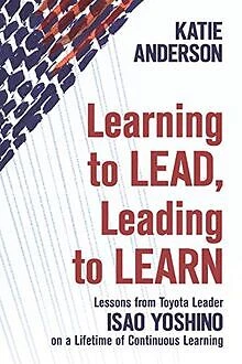 LEARNING TO LEAD, Leading to Learn: Lessons from Toyo... | Livre | état ...