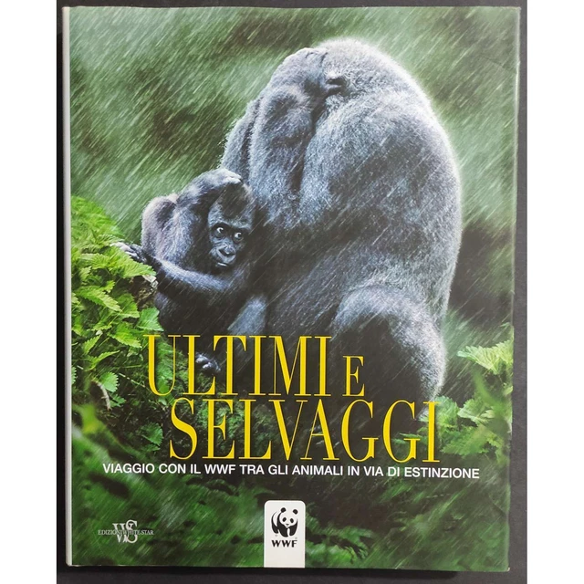 ULTIMI E SELVAGGI Viaggio con il WWF tra Animali in Via d'Estinzione ...
