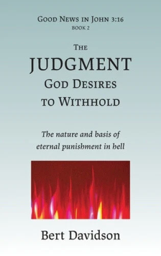 THE JUDGMENT GOD Desires to Withhold: The nature and basis of eternal ...