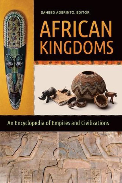 AFRICAN KINGDOMS: AN Encyclopedia of Empires and Civilizations by ...