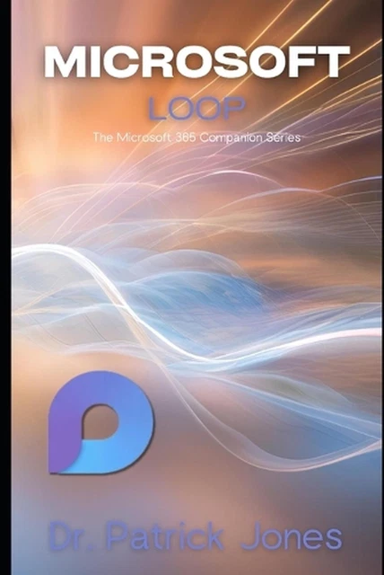 MICROSOFT LOOP: THE Microsoft 365 Companion Series by Patrick Jones ...