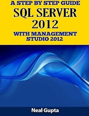 A STEP BY Step Guide SQL SERVER 2012 With Management Studio 2012, Gupta ...