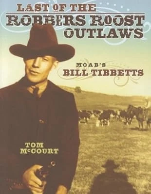 LAST OF THE Robbers Roost Outlaws: Moabs Bill Tibbetts, McCourt, Tom ...