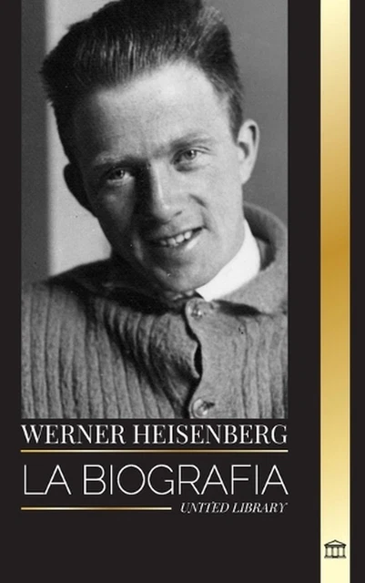 WERNER HEISENBERG: LA biograf?a de un pionero de la mec?nica cu?ntica ...