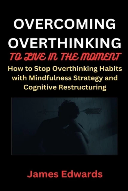 OVERCOMING OVERTHINKING TO Live in the Moment: How to Stop Overthinking ...