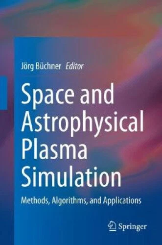 SPACE AND ASTROPHYSICAL Plasma Simulation: Methods, Algorithms, and ...