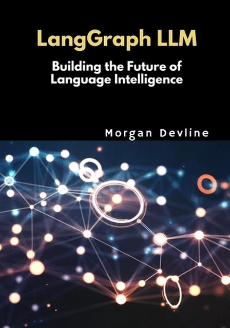 LANGGRAPH LLM: BUILDING the Future of Language Intelligence by Morgan ...