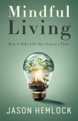 MINDFUL LIVING: HOW to Take Life One Step at a Time by Hemlock, Jason ...