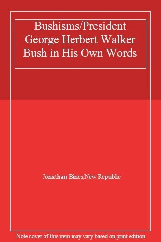 BUSHISMS/PRESIDENT GEORGE HERBERT Walker Bush in His Own Words By ...