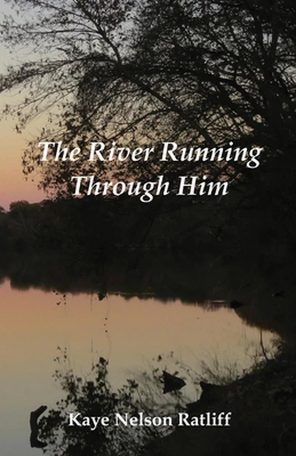 THE RIVER RUNNING Through Him by Kaye Nelson Ratliff (English ...