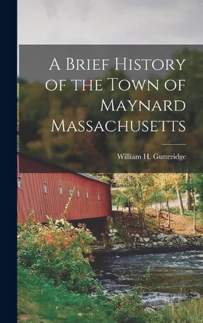 A BRIEF HISTORY of the Town of Maynard Massachusetts by William H ...