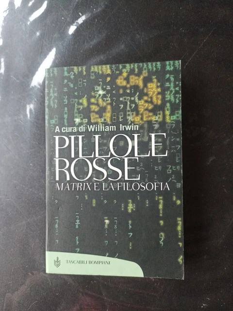 PILLOLE ROSSE: MATRIX e la filosofia. a cura di William Irwin. 1°ediz. Bompiani EUR 33,00 ...