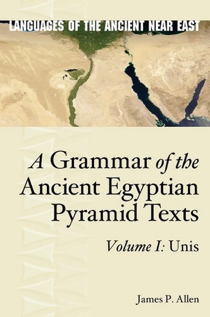 A GRAMMAR OF the Ancient Egyptian Pyramid Texts, Vol. I: Unis by James ...