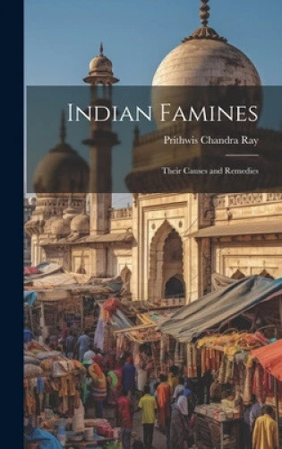 INDIAN FAMINES: THEIR Causes and Remedies by Ray, Prithwis Chandra EUR ...
