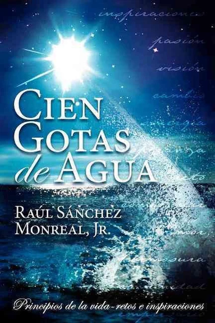 CIEN GOTAS DE Agua: Principios de la Vida-Retos E Inspiraciones by Raul ...