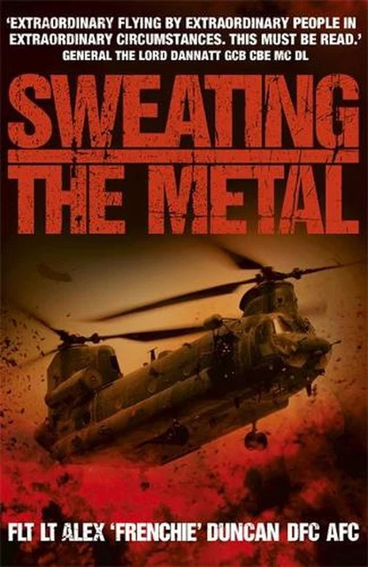 SWEATING THE METAL: Flying under Fire. A Chinook Pilot's Blistering ...