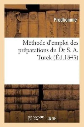 MÉTHODE D'EMPLOI DES Préparations Du Dr S. A. Turck [French] by ...