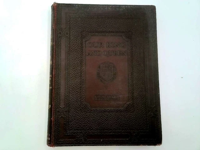 OUR KING AND Queen: A Pictorial Record of Their Times, Volumes 1-3 ...