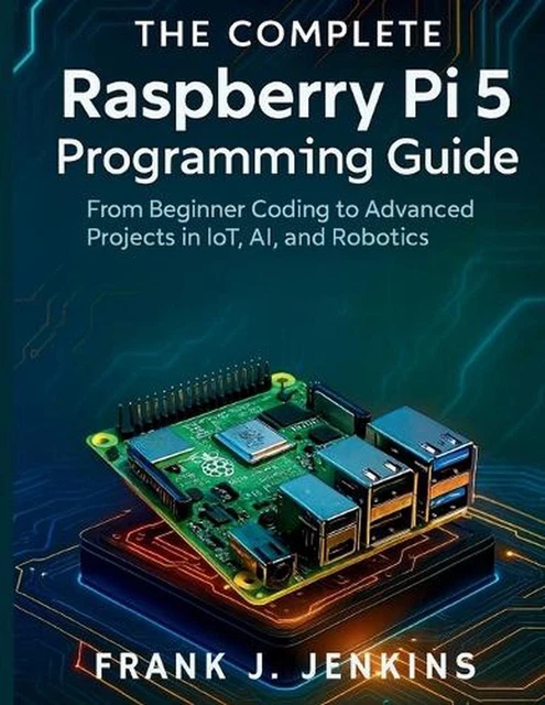 THE COMPLETE RASPBERRY Pi 5 Programming Guide: From Beginner Coding to ...