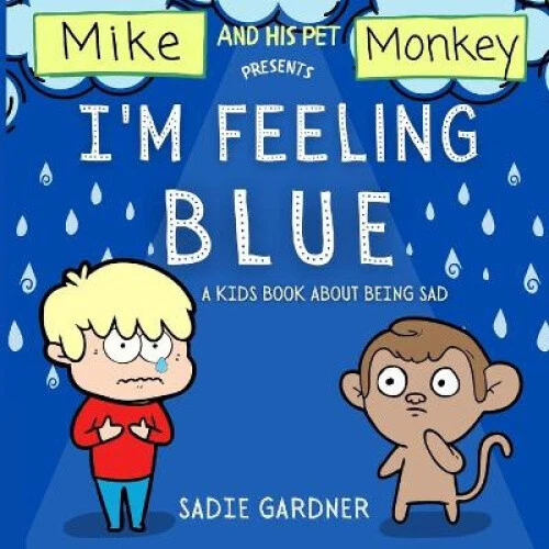 I'M FEELING BLUE: A Kids Book About Being Sad (Mike And His Pet Monkey ...