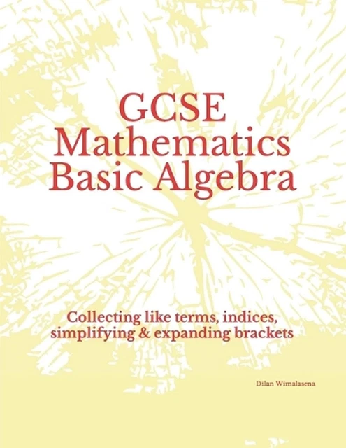 GCSE MATHEMATICS BASIC Algebra: Collecting like terms, indices, simplifying & ex £14.97 ...