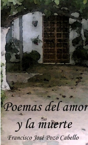 POEMAS DEL AMOR Y La Muerte [Spanish] by Francisco José Pozo Cabello ...
