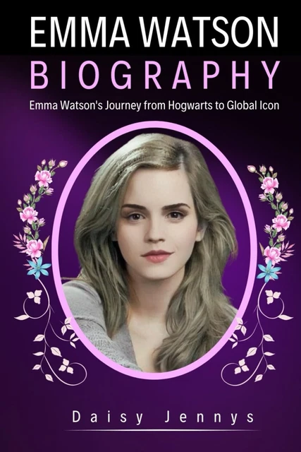 DAISY JENNYS EMMA Watson Biography: Emma Watson's Journey from Hogwarts ...