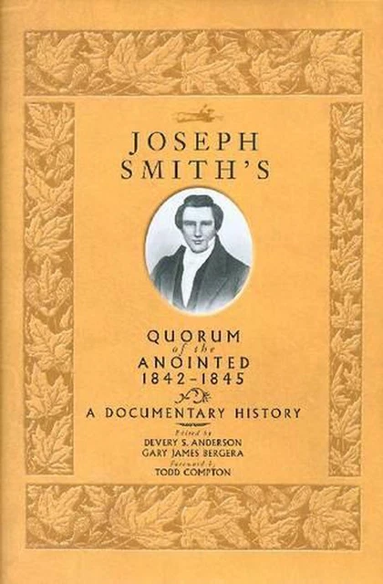 JOSEPH SMITH'S QUORUM of the Anointed, 1842-1845: A Documentary History ...
