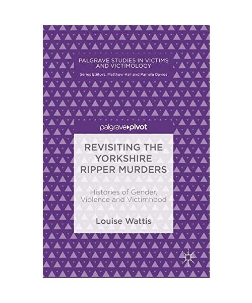 REVISITING THE YORKSHIRE Ripper Murders: Histories of Gender, Violence ...