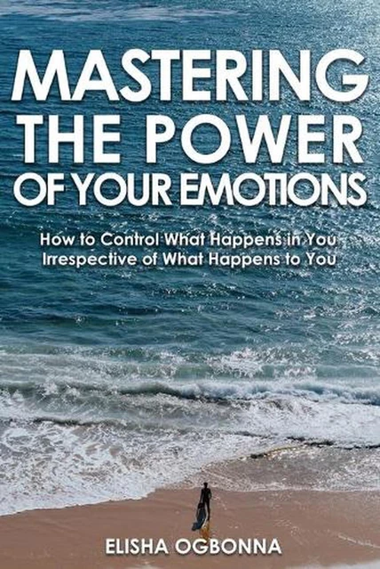 MASTERING THE POWER of Your Emotions: How to Control What Happens In ...