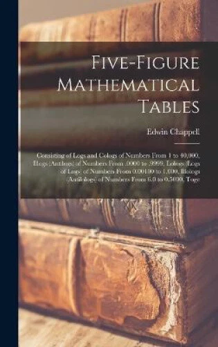 FIVE-FIGURE MATHEMATICAL TABLES: Consisting of Logs and Cologs of ...