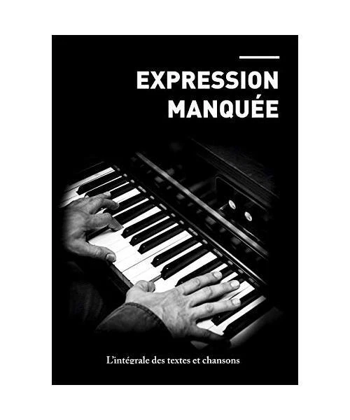 EXPRESSION MANQUÉE: L'INTÉGRALE des textes et chansons, Franck Hadjadj ...