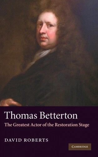 THOMAS BETTERTON: THE Greatest Actor of the Restoration Stage by David ...
