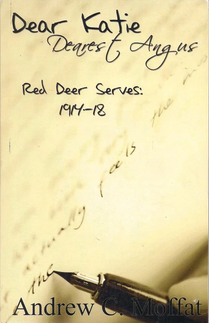 DEAR KATIE, DEAR Angus, Red Deer Serves 1914-1918 by Andrew C. Moffat ...