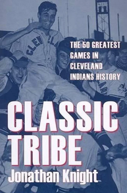 CLASSIC TRIBE: THE 50 Greatest Games in Cleveland Indians History by ...