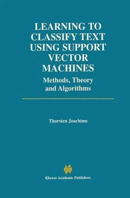 LEARNING TO CLASSIFY Text Using Support Vector Machines: Methods, Theory and Alg £118.49 ...