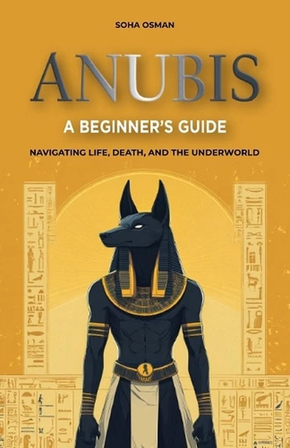 ANUBIS: A BEGINNER'S Guide: Navigating Life, Death, and the Underworld ...