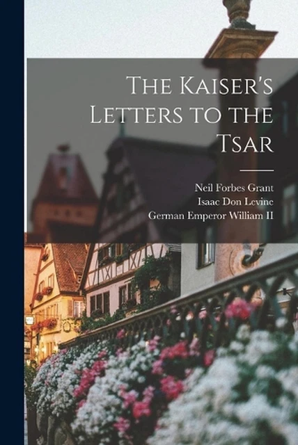 THE KAISER'S LETTERS to the Tsar by Isaac Don Levine (English ...