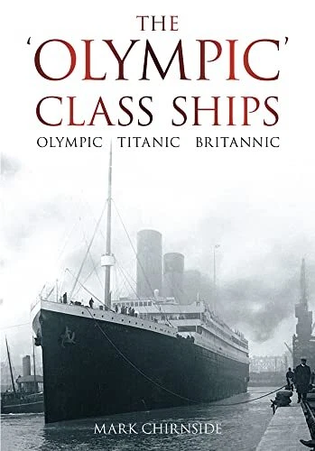 THE OLYMPIC CLASS Ships: Olympic, Titanic, Britannic Mark Chirnside New ...