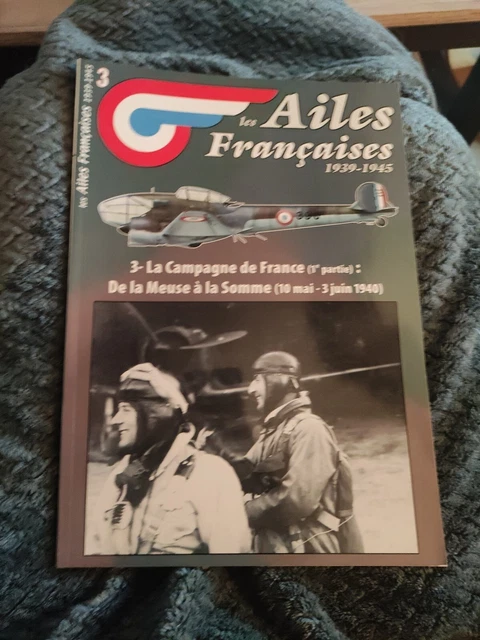 LES AILES FRANÇAISES 1939 - 1945 T3 La Campagne De France De La Meuse À ...