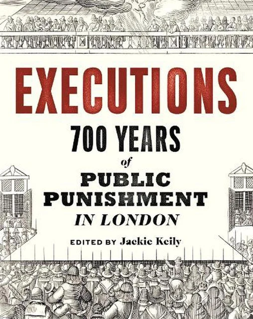 EXECUTIONS: 700 YEARS of Public Punishment in London by Jackie Keily ...