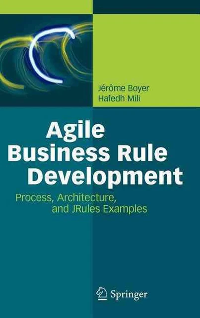 AGILE BUSINESS RULE Development: Process, Architecture, and JRules ...