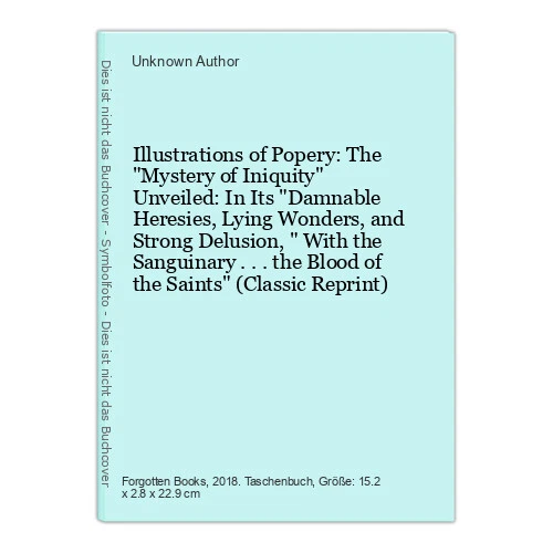 ILLUSTRATIONS OF POPERY: The "Mystery of Iniquity" Unveiled: In Its ...