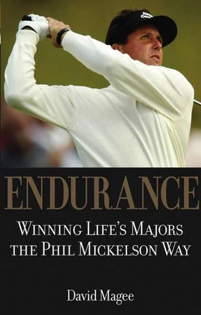 ENDURANCE: WINNING LIFE'S Majors the Phil Mickelson Way by David Magee ...