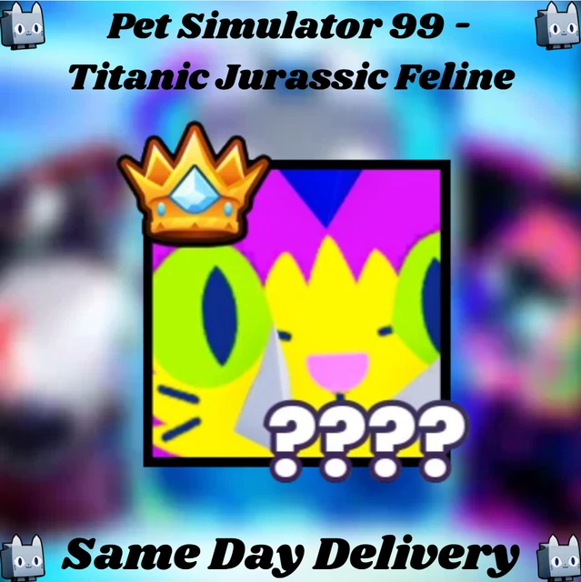 PET SIMULATOR 99 - NEW Titanic Jurassic Feline - 🟢 CHEAPEST ON EBAY 🟢 £ ...