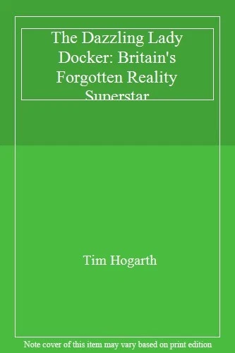THE DAZZLING LADY Docker: Britain's Forgotten Reality Superstar,Tim ...