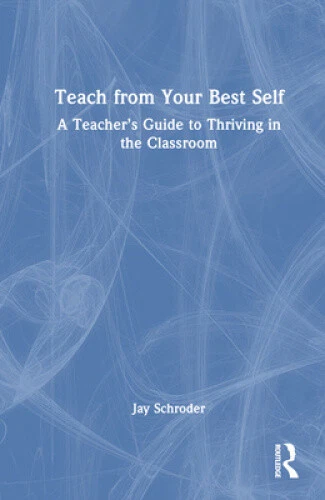 TEACH FROM YOUR Best Self: A Teacher's Guide to Thriving in the ...