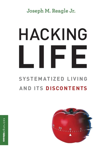 HACKING LIFE: SYSTEMATIZED Living and Its Discontents by Joseph Reagle ...