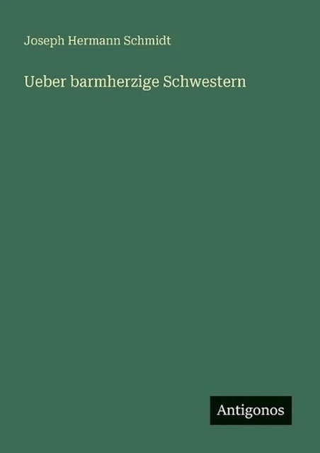 UEBER BARMHERZIGE SCHWESTERN by Joseph Hermann Schmidt (German ...