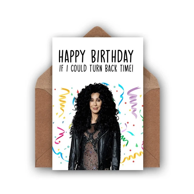 FUNNY BIRTHDAY CARD | Cher | Happy Birthday If I Could Turn Back Time ...